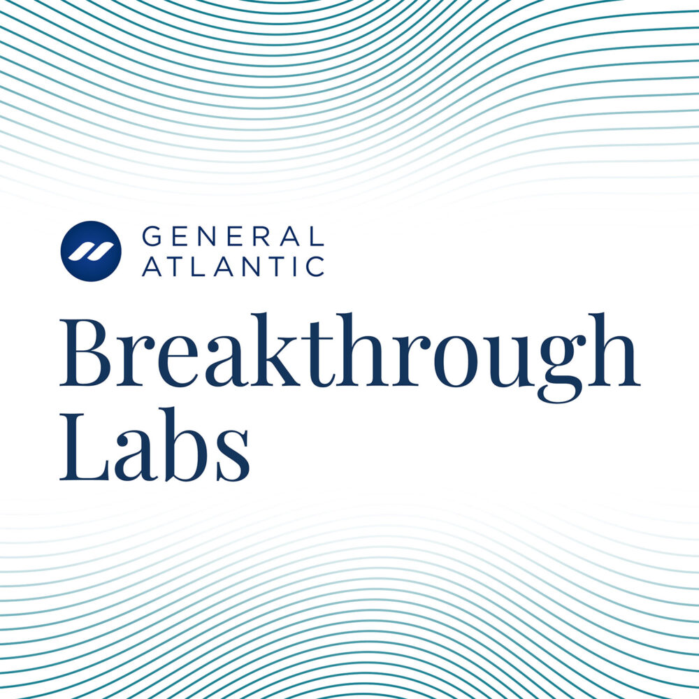 General Atlantic Launches “Breakthrough Labs” Podcast Featuring ...